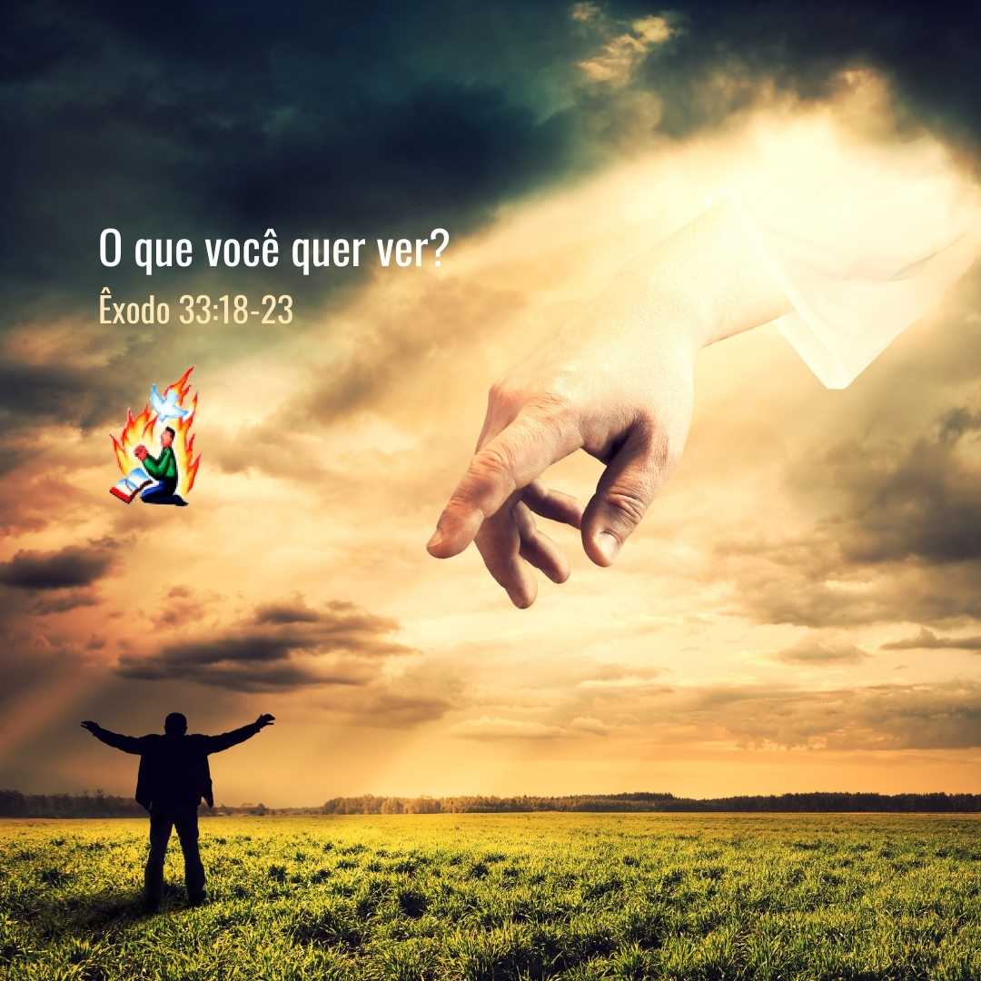O que você quer ver? - Êxodo 33:18-23 - Esboços de Pregação O que você quer ver? - Êxodo 33:18-23 - Esboços de Pregação